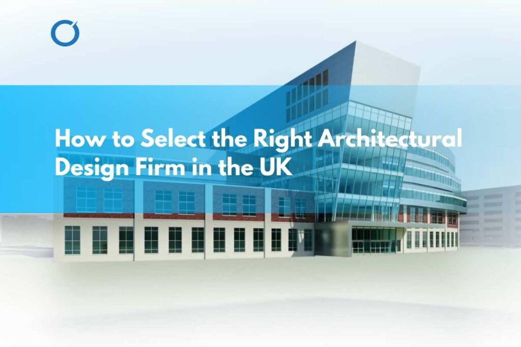 How to Select the Right Architectural Design Firm in the UK